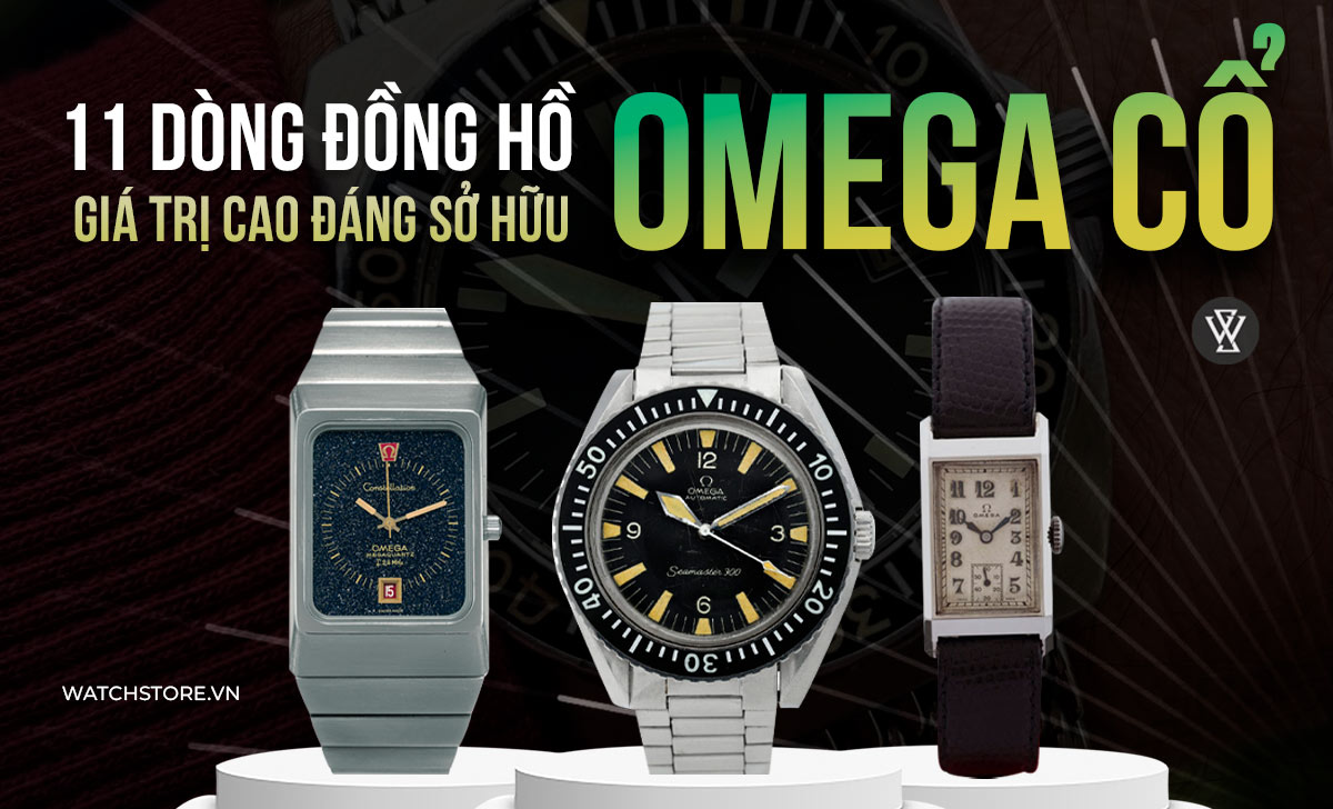 List 11 dòng đồng hồ Omega cổ giá trị cao đáng sưu tầm nhất
